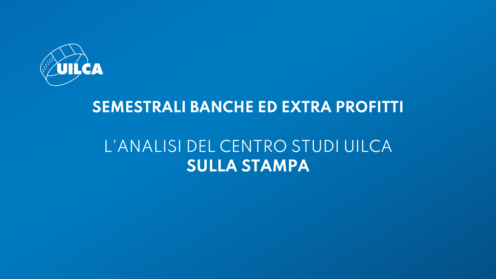 Semestrali banche e tassazione extra profitti, Uilca sulla stampa - UILCA